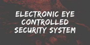 Electronic Eye Controlled Security System - ProjectsGeek